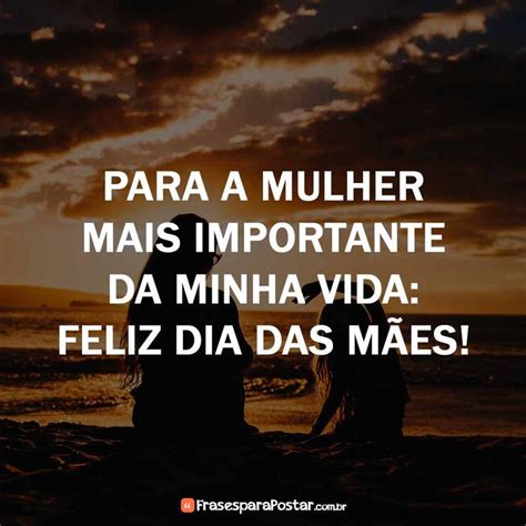 Para A Mulher Mais Importante Da Minha Vida Frases Dia Da Mãe Feliz