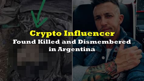 Crypto Influencer Found Killed And Dismembered In Argentina The Deep Dive
