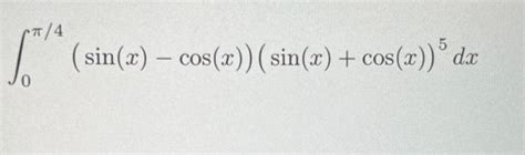Solved ∫0π 4 Sin X −cos X Sin X Cos X 5dx