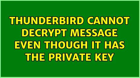 thunderbird cannot decrypt message even though it has the private key