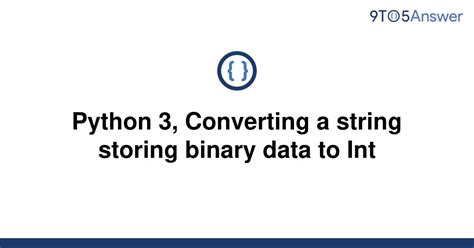 [solved] python 3 converting a string storing binary 9to5answer