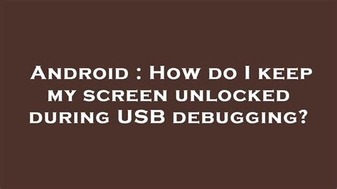 android how do i keep my screen unlocked during usb debugging youtube