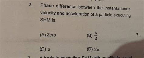 2 Phase Difference Between The Instantaneous Velocity And Acceleration O