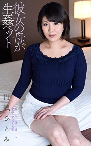 『彼女の母が生姦ペット 娘の彼氏に中出しをねだる人妻 円城ひとみ [kindle]』 あめんぼ の感想 ブクログ