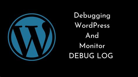 mastering wordpress debugging monitoring debug logs on the fly