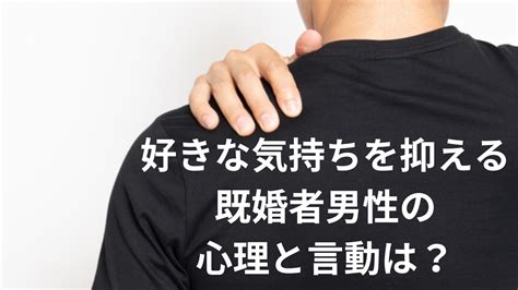 好きな気持ちを抑える既婚者男性の心理と言動は？行動の特徴は？ 美女との恋活
