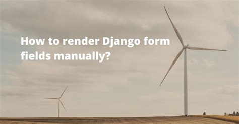 how to render django form individual fields manually tech incent