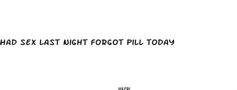 Had Sex Last Night Forgot Pill Today Vitamins To Increase Male Libido