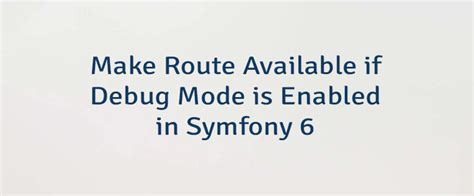 make route available if debug mode is enabled in symfony 6 lindevs