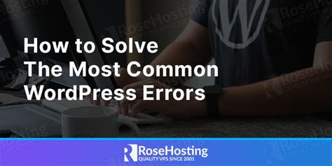How To Solve The Most Common Wordpress Errors Rosehosting