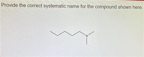 Solved Provide The Correct Systematic Name For The Compound