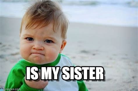 9 Sister Memes For National Sibling Day Because No One Makes You Laugh