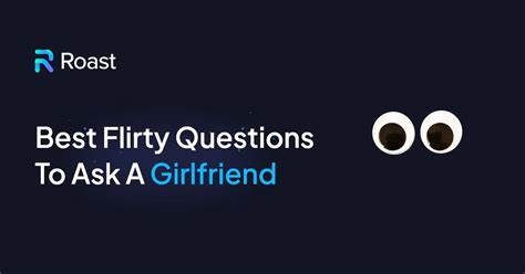 100 Flirty Questions To Ask A Girlfriend Over Text Roast