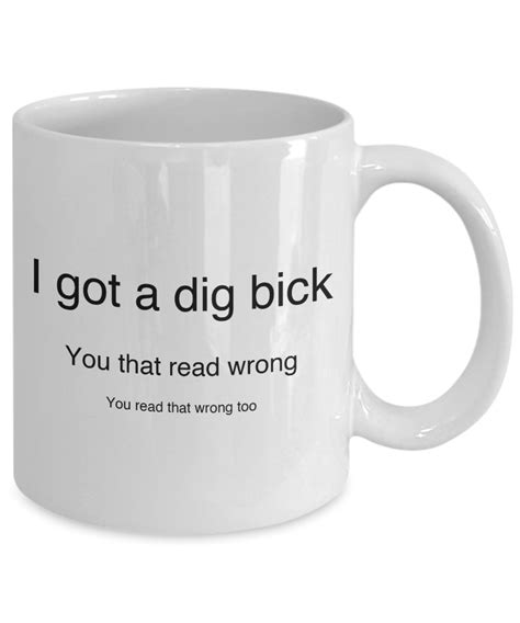 I Got A Dig Bick You Read That Wrong Funny Novelty Humor 11oz White