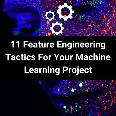 11 feature engineering tactics for your machine learning project just
