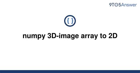 [solved] numpy 3d image array to 2d 9to5answer
