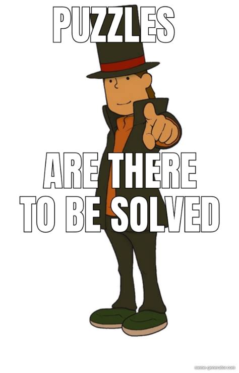 puzzles are there to be solved meme generator