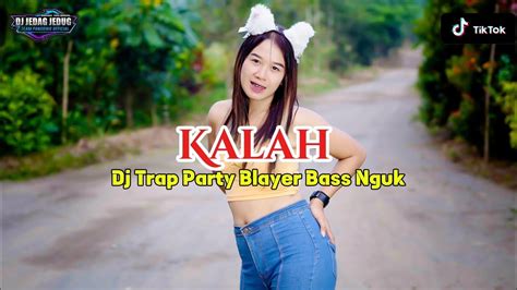 Dj Kalah Dj Trap Party Blayer Bass Nguk Viral Tiktok Terbaru 2024