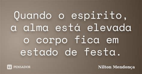 Quando O Espirito A Alma Está Elevada Nilton Mendonça Pensador