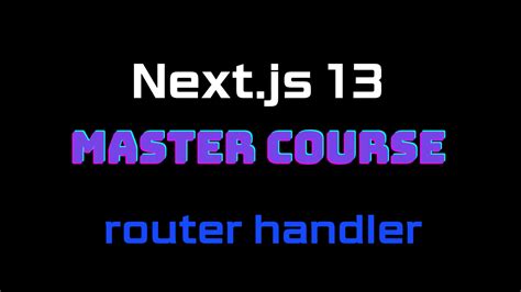 next js 13 master course router handler