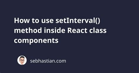 how to use setinterval method inside react class components sebhastian