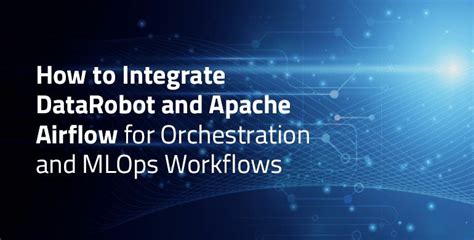 how to integrate datarobot and apache airflow for orchestration and