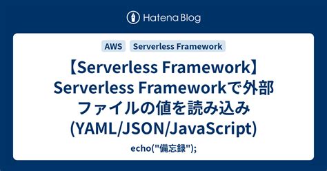 【serverless framework】serverless frameworkで外部ファイルの値を読み込み yaml json