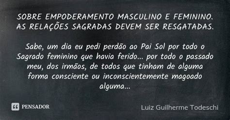 Sobre Empoderamento Masculino E Luiz Guilherme Todeschi Pensador