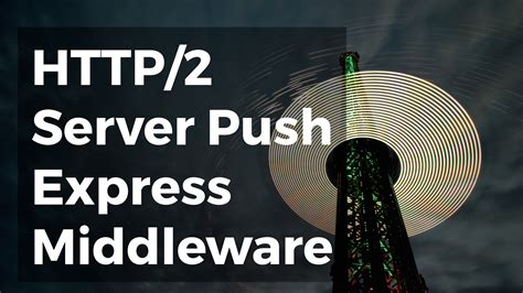 learn 2 server push by building express middleware webapplog