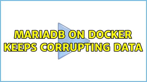 mariadb on docker keeps corrupting data youtube