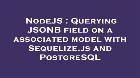 nodejs querying jsonb field on a associated model with sequelize js