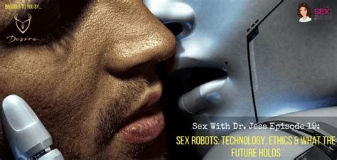 sex robots technology ethics and what the future holds sex with dr jess