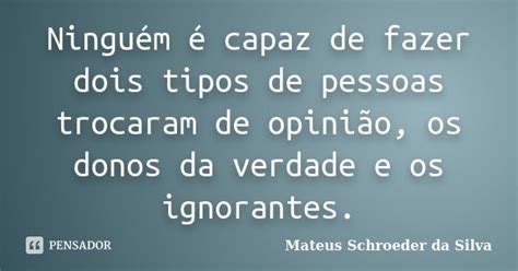 Ninguém é Capaz De Fazer Dois Tipos De Mateus Schroeder Da Silva