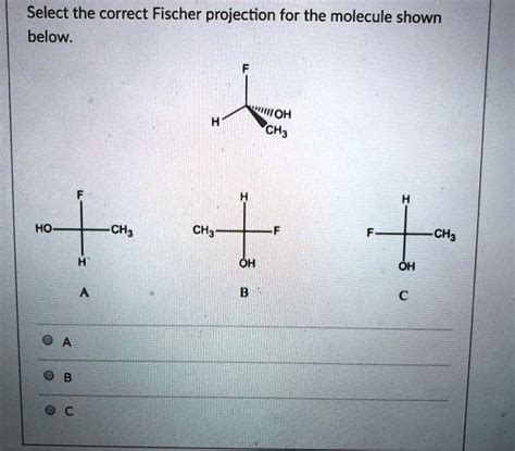 Solved Select The Correct Fischer Projection For The Molecule Shown