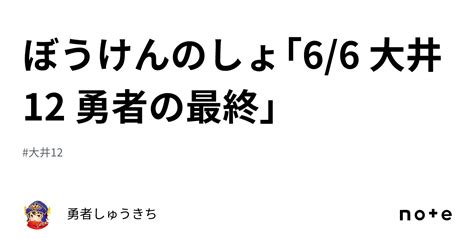 ぼうけんのしょ「6 6 大井12 勇者の最終」｜勇者しゅうきち