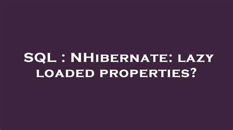 sql nhibernate lazy loaded properties youtube