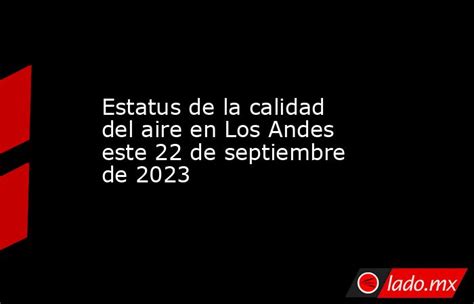 Estatus De La Calidad Del Aire En Los Andes Este 22 De Septiembre De