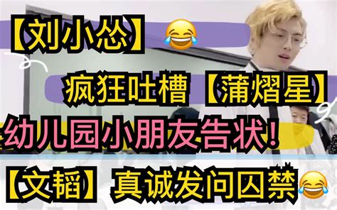 【刘小怂】疯狂吐槽【蒲熠星】，幼儿园小朋友告状！【文韬】真诚发问怂怂囚禁20200809 超凶的狍子 超凶的狍子 哔哩哔哩视频