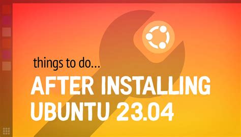 10 Things To Do After Installing Ubuntu 23 04 Linux Consultant