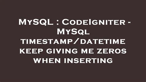 mysql codeigniter mysql timestamp datetime keep giving me zeros