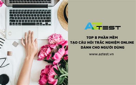 Top 8 Phần Mềm Tạo Câu Hỏi Trắc Nghiệm Online Chất Lượng Dành Cho Người