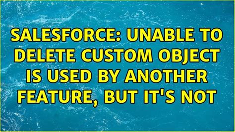 salesforce unable to delete custom object is used by another feature