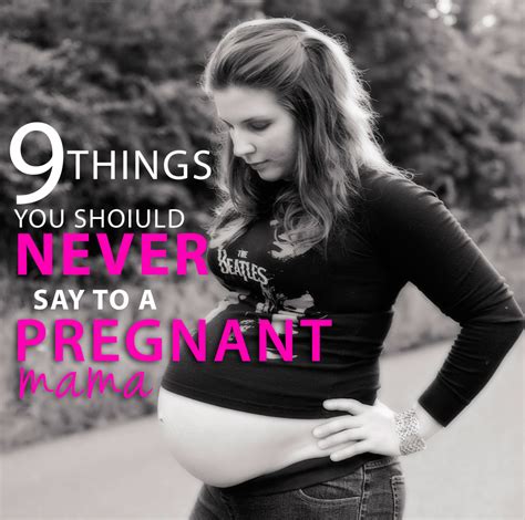 9 Things You Should Never Say To A Pregnant Mama Live Fearlessly