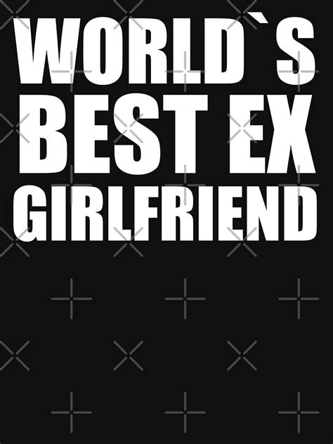 Worlds Best Ex Girlfriend T Shirt For Sale By Dandesignn Redbubble