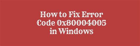 how to fix error code 0x80004005 in windows what is error code
