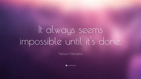 Nelson Mandela Quote “it Always Seems Impossible Until Its Done ”