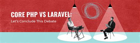 unraveling the core php vs laravel debate reaching a definitive conclusion