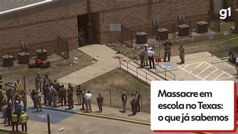 Massacre Em Escola No Texas O Que Se Sabe E O Que Falta Saber Mundo G1