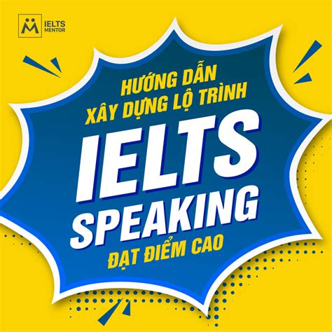 XÂy DỰng LỘ TrÌnh HỌc Ielts Speaking ĐẠt ĐiỂm Cao