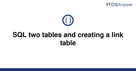 [solved] sql two tables and creating a link table 9to5answer